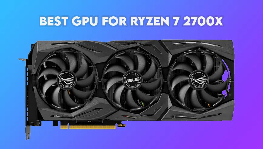 Top 6 Best GPU for Ryzen 7 2700x in 2021